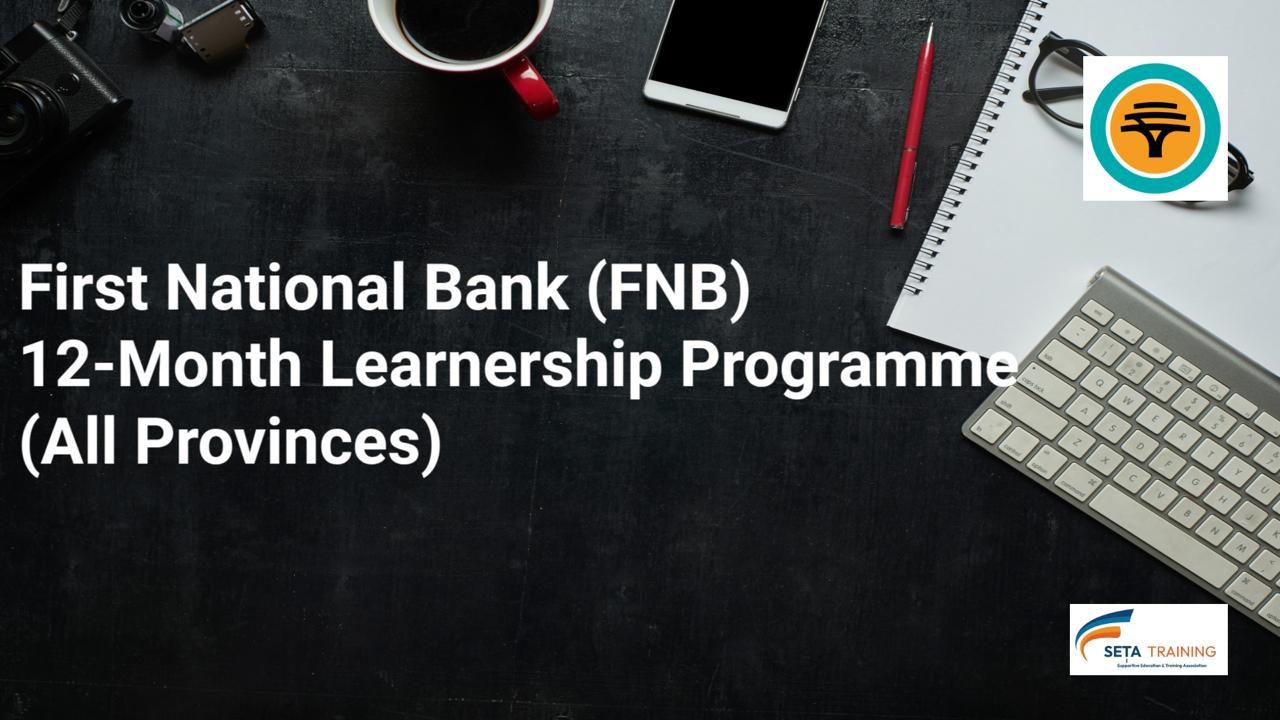 First National Bank (FNB) 12-Month Learnership Programme (All Provinces) 2025/2026 - SETA ...